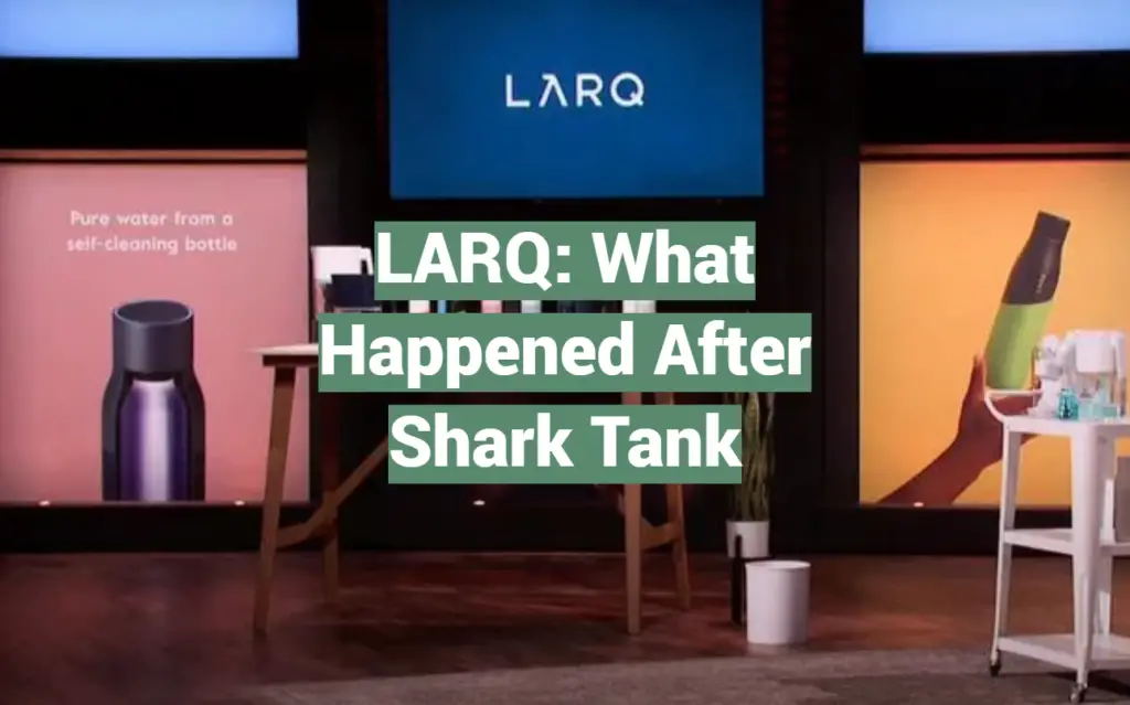 LARQ: What Happened After Shark Tank - SharkTankWiki