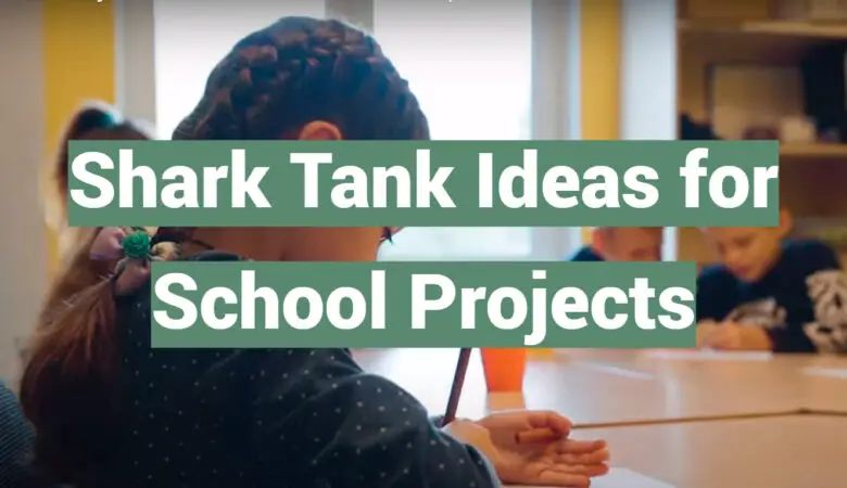 Shark Tank Ideas for School Projects - SharkTankWiki