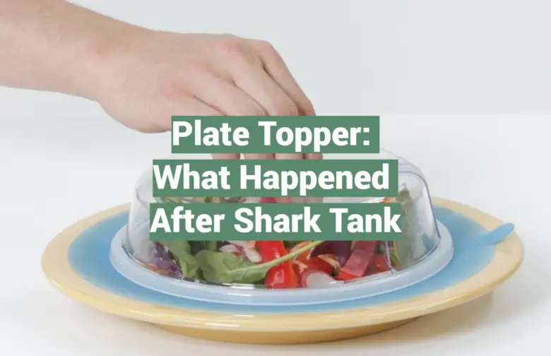 Plate Topper: What Happened After Shark Tank - SharkTankWiki